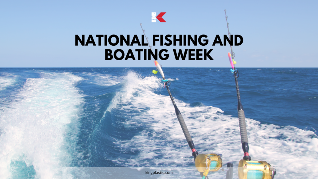 Celebrate National Fishing and Boating Week with King Plastic